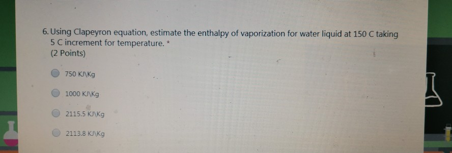 Solved 6. Using Clapeyron equation, estimate the enthalpy of | Chegg.com