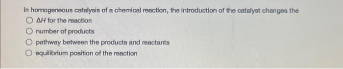 Solved In homogeneous catalysis of a chemical reaction, the | Chegg.com