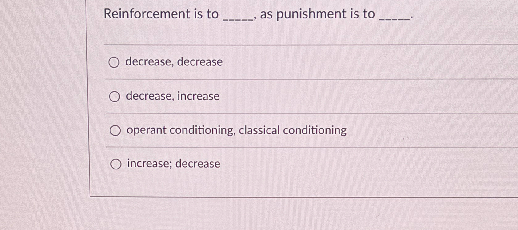 Solved Reinforcement is to , ﻿as punishment is todecrease, | Chegg.com