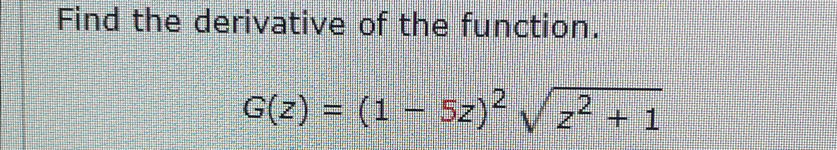 Solved Find the derivative of the function.G(z)=(1-5z)2z2+12 | Chegg.com