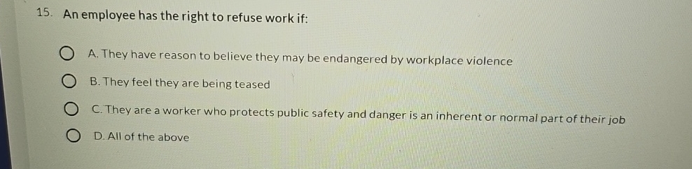 Solved An employee has the right to refuse work if:A. ﻿They | Chegg.com