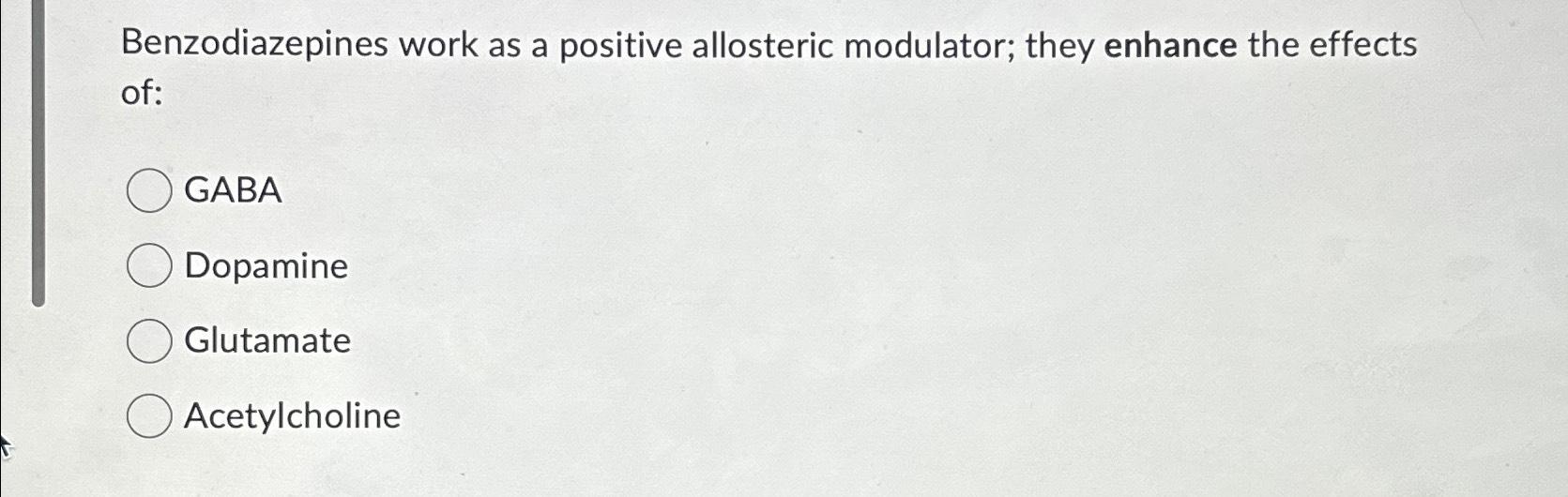 Solved Benzodiazepines work as a positive allosteric | Chegg.com
