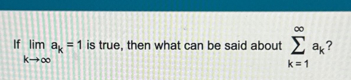 Solved If limk→∞ak=1 ﻿is true, then what can be said about | Chegg.com