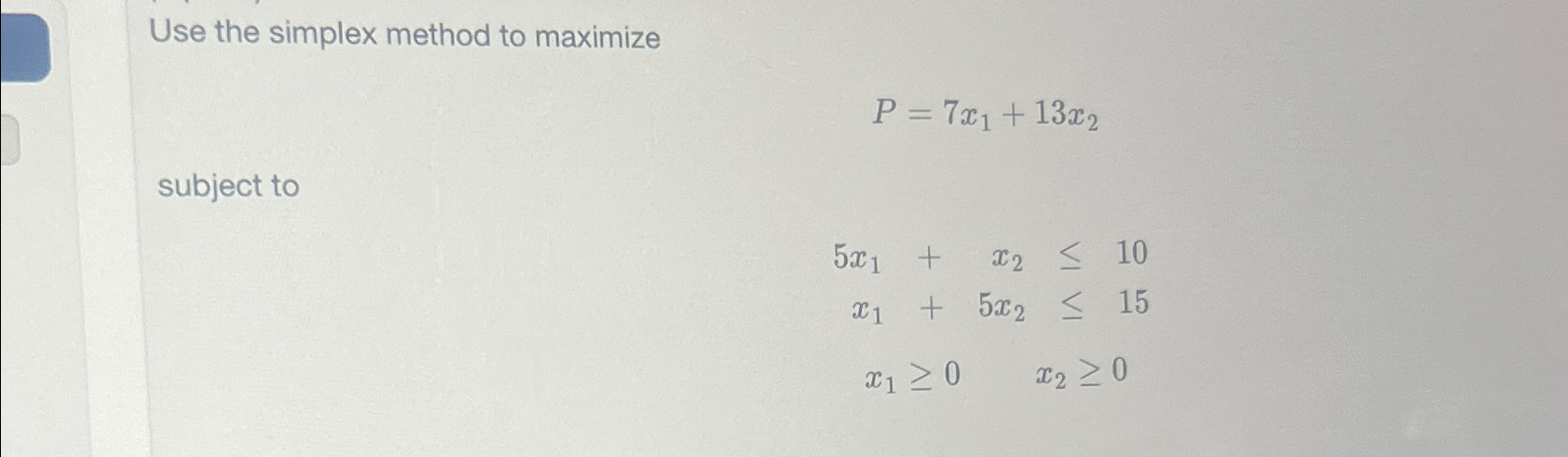 Solved Use the simplex method to maximizeP=7x1+13x2subject | Chegg.com