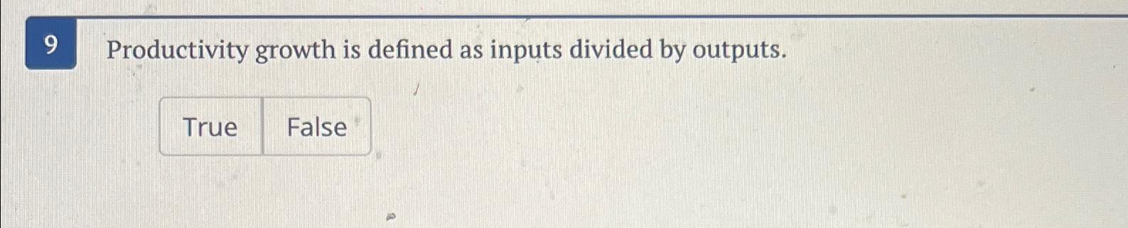 Solved 9 ﻿Productivity growth is defined as inputs divided | Chegg.com