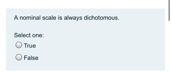 Solved A nominal scale is always dichotomous. Select one: O | Chegg.com