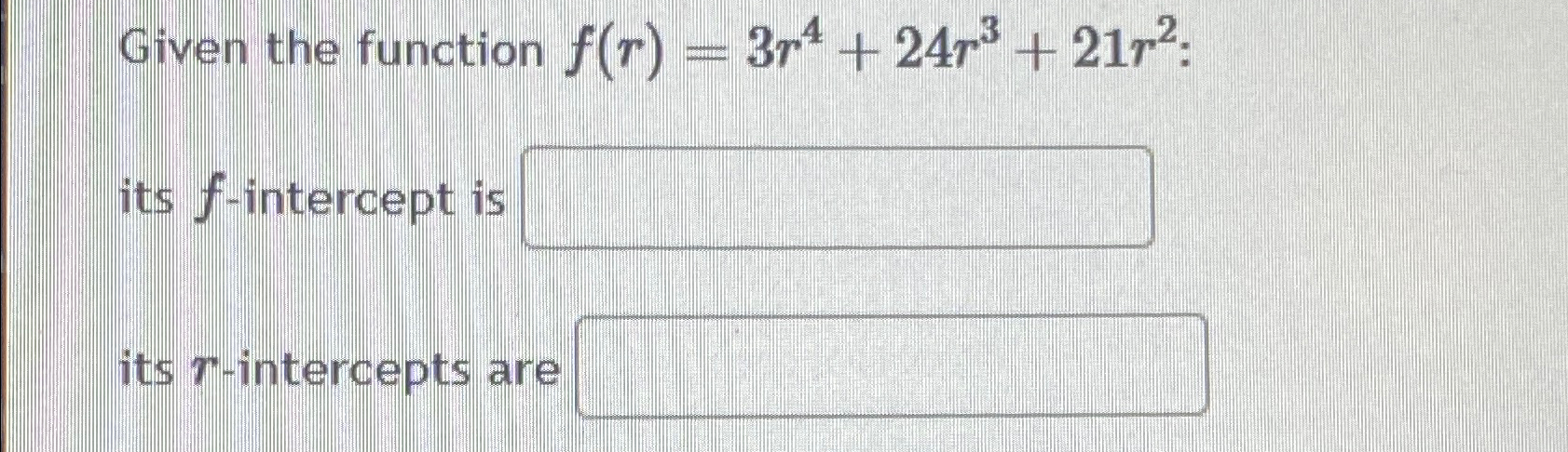 Solved Given the function f(r)=3r4+24r3+21r2 ﻿: its | Chegg.com