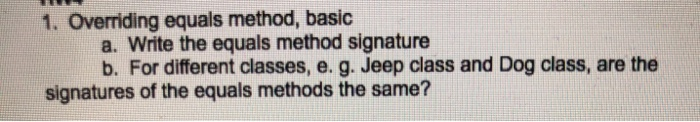 Solved 1. Overriding equals method, basic a. Write the | Chegg.com