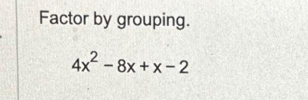 Solved Factor by grouping.4x2-8x+x-2 | Chegg.com