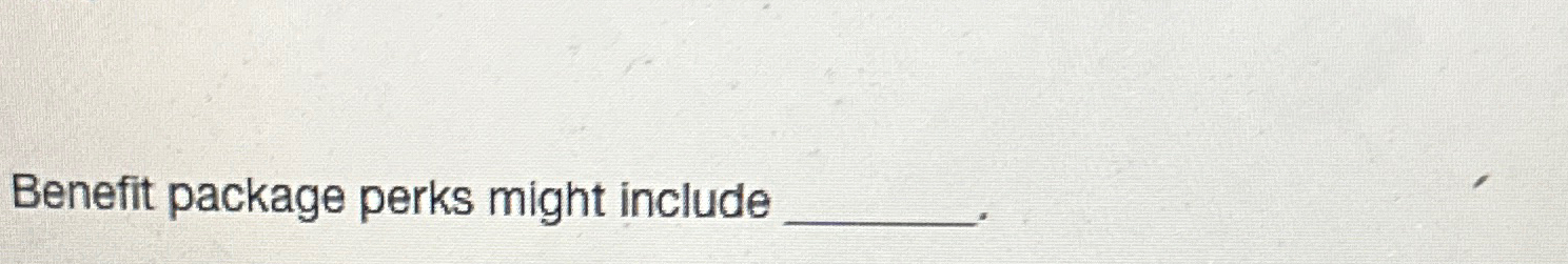 Solved Benefit package perks might include | Chegg.com