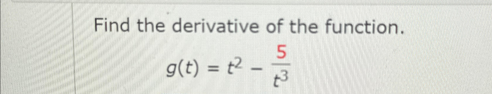 Solved Find the derivative of the function.g(t)=t2-5t3 | Chegg.com