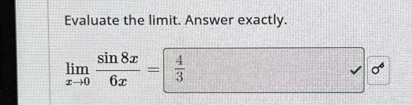 Solved Evaluate the limit. ﻿Answer exactly.limx→0sin8x6x= | Chegg.com
