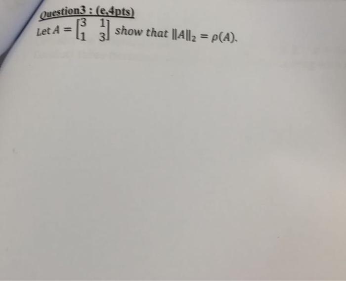 Solved Question3 : (e.4pts) 13 Let A = show that ||A|l2 = | Chegg.com Solved Question3 : (e.4pts) 13 Let A = show that ||A|l2 = | Chegg.com