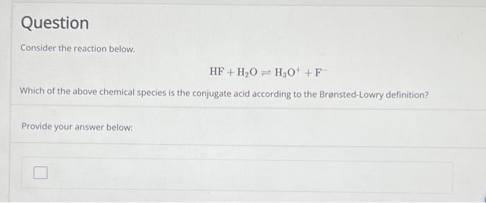 Solved Consider the reaction below. HF+H2O⇌H3O++F− Which of | Chegg.com