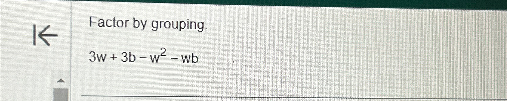 Solved Factor by grouping.3w+3b-w2-wb | Chegg.com