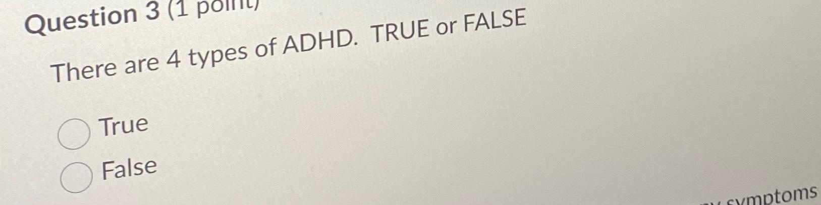 Solved There are 4 ﻿types of ADHD. TRUE or FALSETrueFalse | Chegg.com