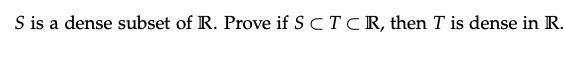 Solved S is a dense subset of R. Prove if S⊂T⊂R, then T is | Chegg.com