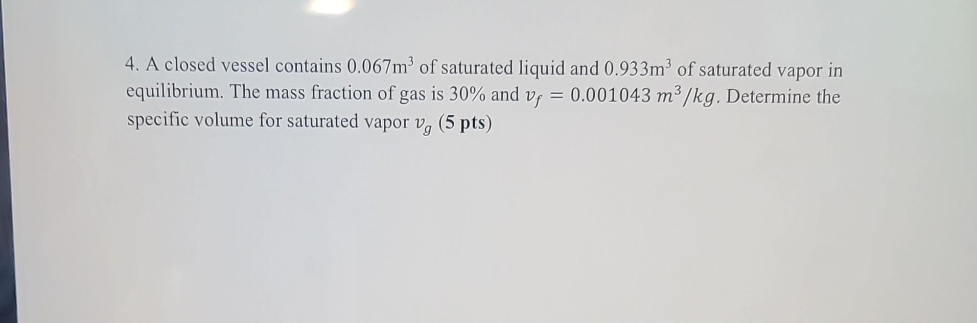 Solved 4. A closed vessel contains 0.067 m3 of saturated | Chegg.com