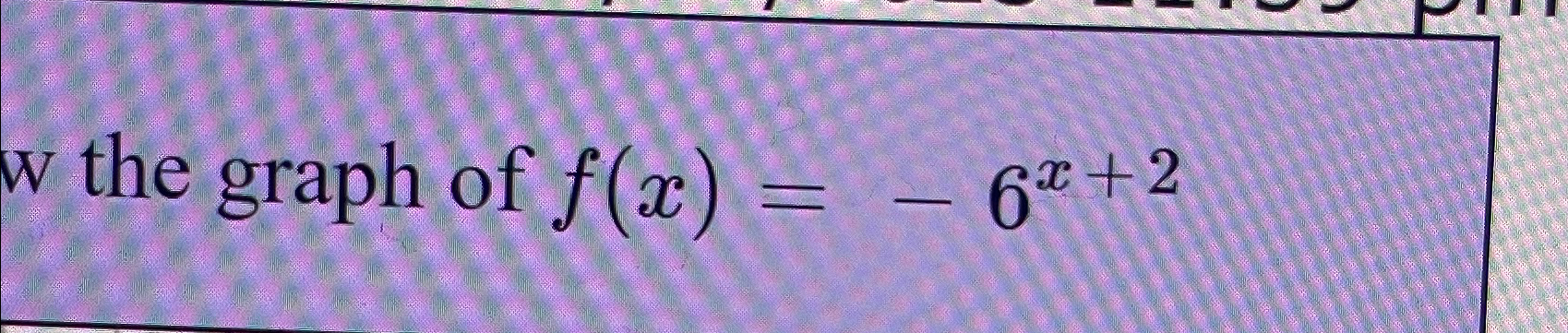 Solved the graph of f(x)=-6x+2 | Chegg.com