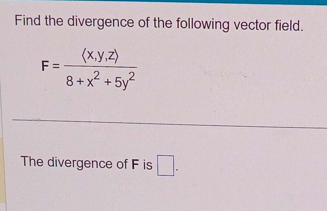 Solved Find the divergence of the following vector field. | Chegg.com