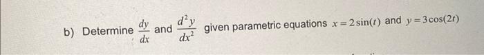 Solved b) Determine dxdy and dx2d2y given parametric | Chegg.com