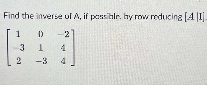 Solved Find the inverse of A, if possible, by row reducing | Chegg.com
