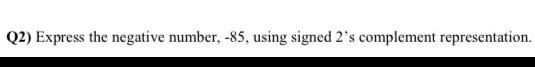 Solved Q2) Express the negative number, −85, using signed | Chegg.com