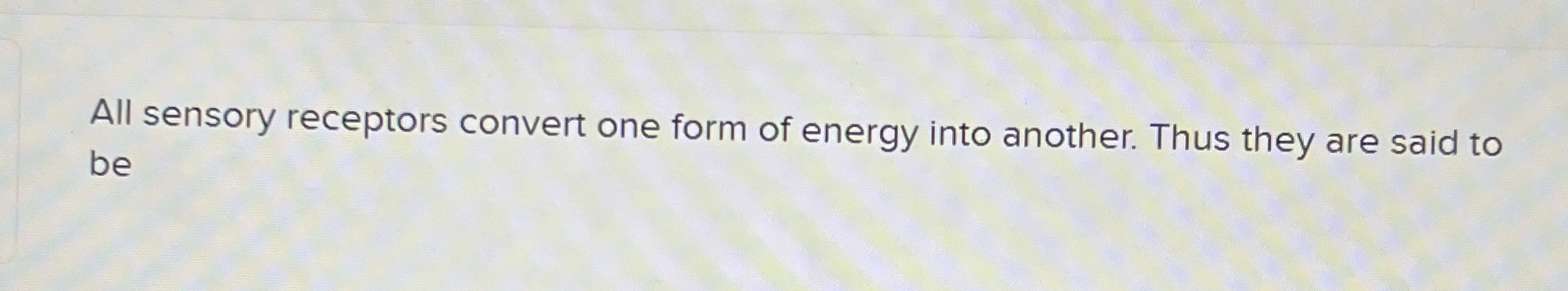 Solved All sensory receptors convert one form of energy into | Chegg.com