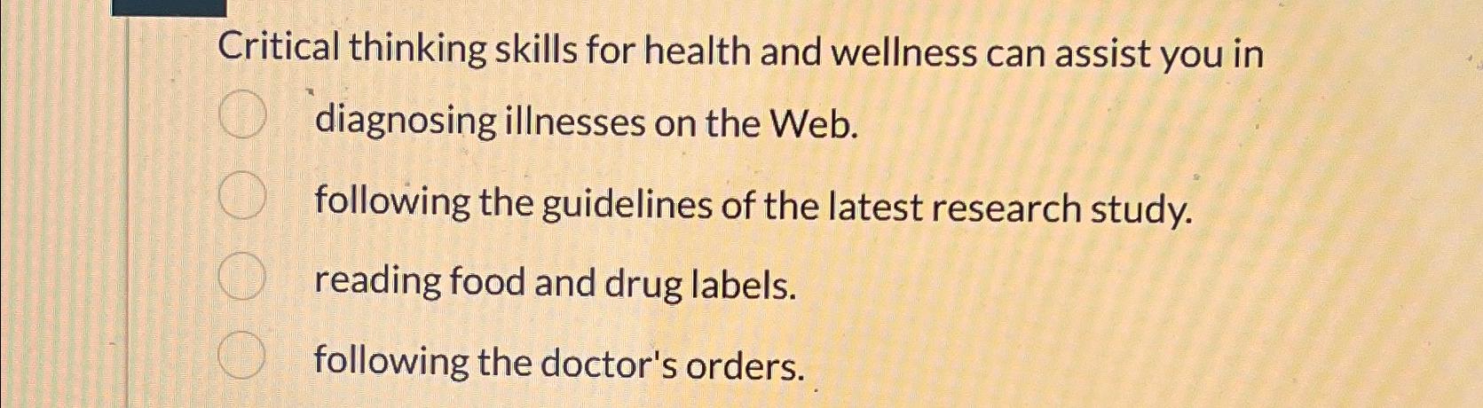 Solved Critical thinking skills for health and wellness can | Chegg.com