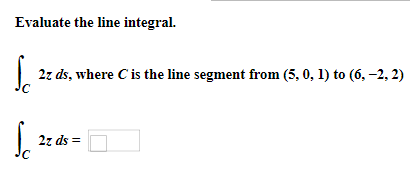 Solved Evaluate the line integral.∫C﻿2zds, ﻿where C ﻿is the | Chegg.com