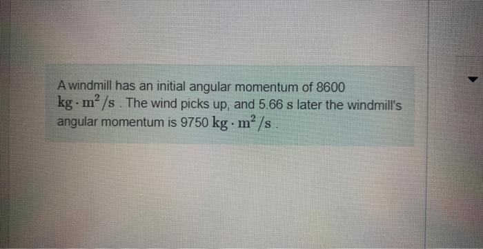 Solved A windmill has an initial angular momentum of 8600 | Chegg.com