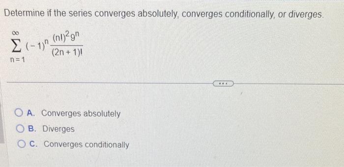 Solved Determine if the series converges absolutely, | Chegg.com