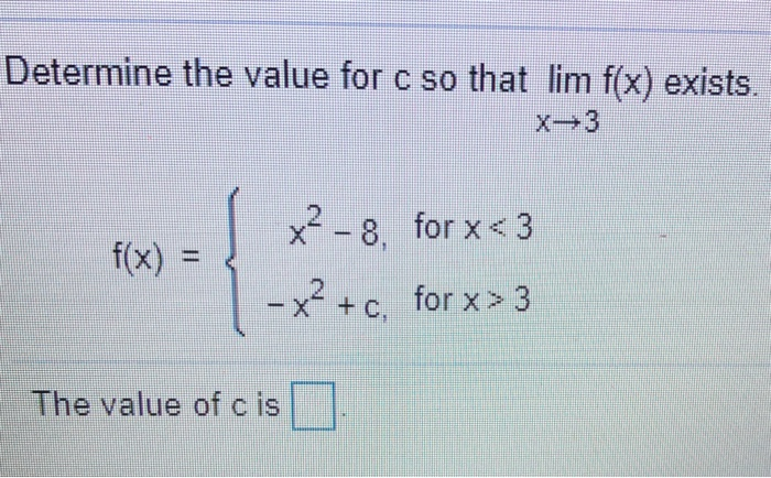 Solved Determine the value for c so that lim f(x) exists. | Chegg.com
