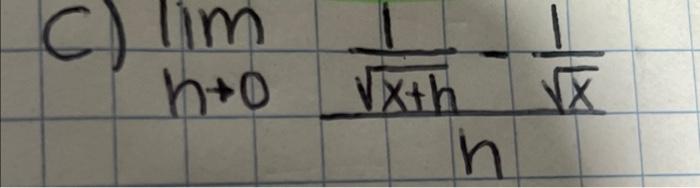 Solved C) lim h approaches 0 ((1/(square root (x+h) ) -(1/ | Chegg.com