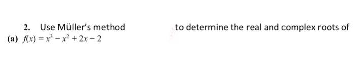 Solved 2. Use Müller's method to determine the real and | Chegg.com