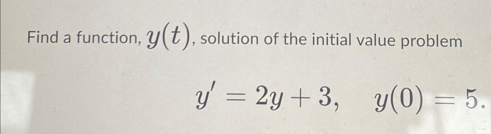 Solved Find a function, y(t), ﻿solution of the initial value | Chegg.com