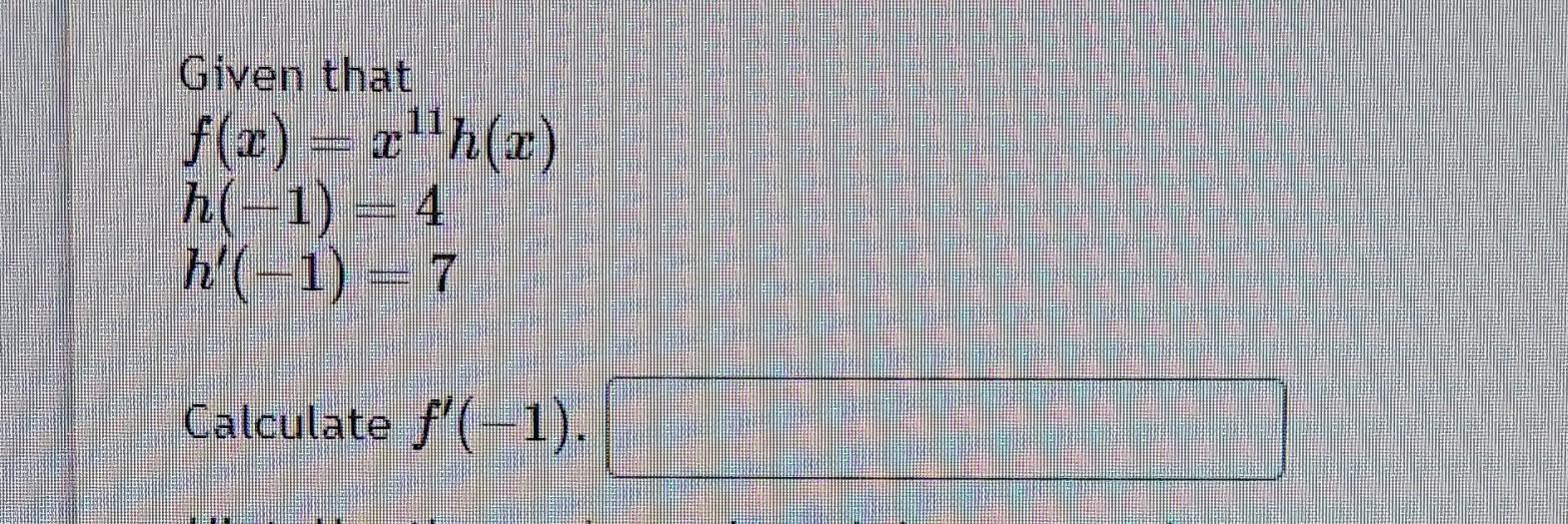 Solved Given that f(x)=x11h(x)h(−1)=4h′(−1)=7 Calculate | Chegg.com