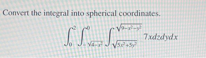 Solved Convert the integral into spherical coordinates. | Chegg.com