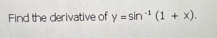 Solved Find the derivative of y=sin−1(1+x). | Chegg.com