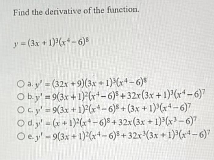 Solved Find the derivative of the function. y=(3x+1)3(x4−6)8 | Chegg.com