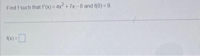 Solved Find f such that f′(x)=4x2+7x−8 and f(0)=9 f(x)= | Chegg.com