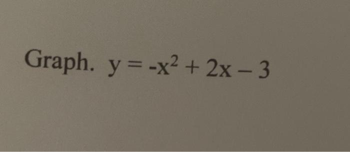 Solved Graph. y = -x2 + 2x - 3 | Chegg.com