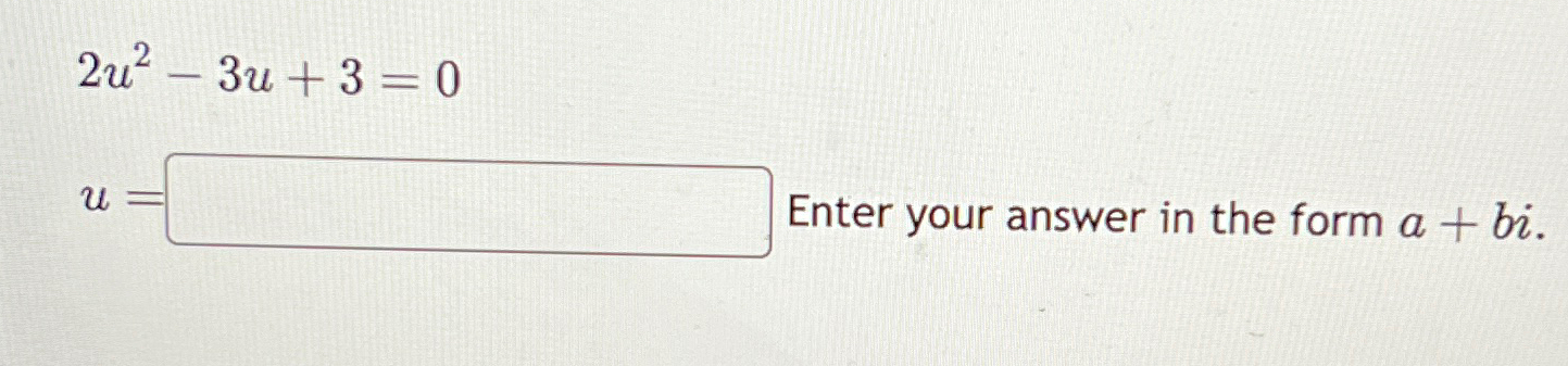 Solved 2u2-3u+3=0u=Enter your answer in the form a+bi. | Chegg.com