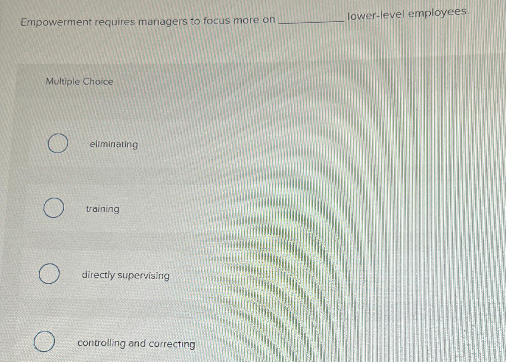 Solved Empowerment requires managers to focus more | Chegg.com
