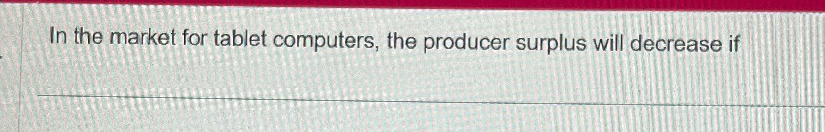 Solved In the market for tablet computers, the producer | Chegg.com