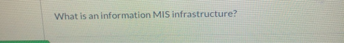 Solved What is an information MIS infrastructure? | Chegg.com