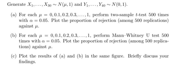 Solved Generate X1,…,X30∼N(μ,1) and Y1,…,Y40∼N(0,1). (a) For | Chegg.com