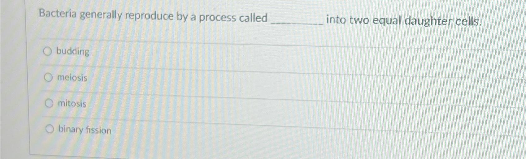 Solved Bacteria generally reproduce by a process called into | Chegg.com