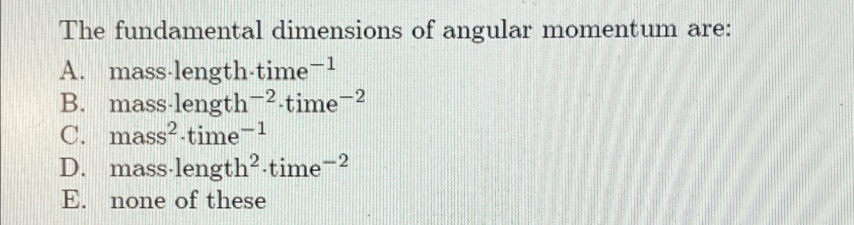 Solved The fundamental dimensions of angular momentum are:A. | Chegg.com