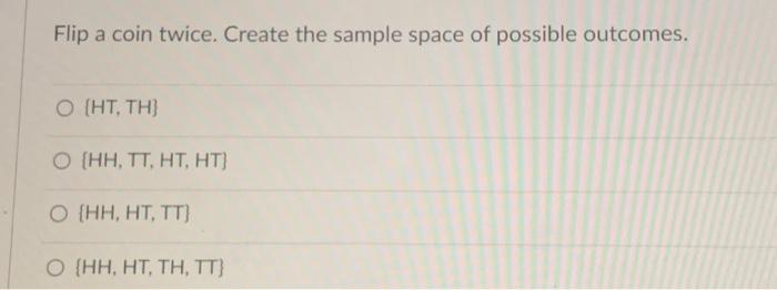Solved Flip a coin twice. Create the sample space of | Chegg.com